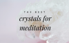 Highly Effective Crystals for Meditation and Relaxation