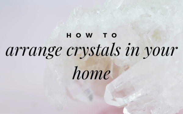 How To Arrange Crystals In Your Home - Divine Twist